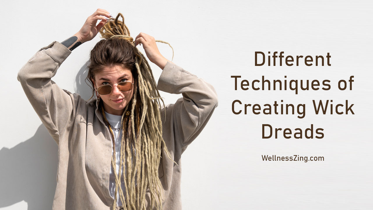 Wick Dreads: Style, Care and Maintenance Tips for Stylish Hair